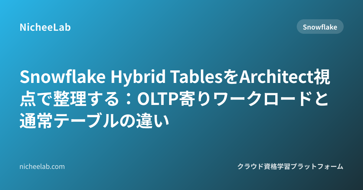 Snowflake Hybrid TablesをArchitect視点で整理する：OLTP寄りワークロードと通常テーブルの違い