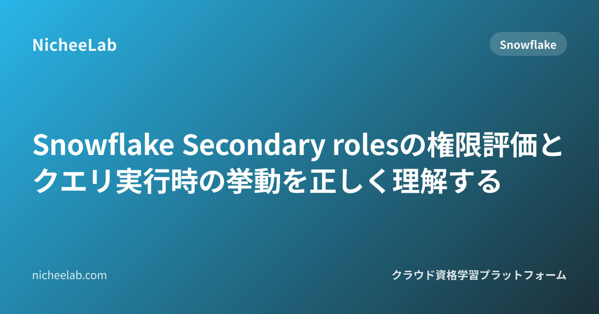Snowflake Secondary rolesの権限評価とクエリ実行時の挙動を正しく理解する